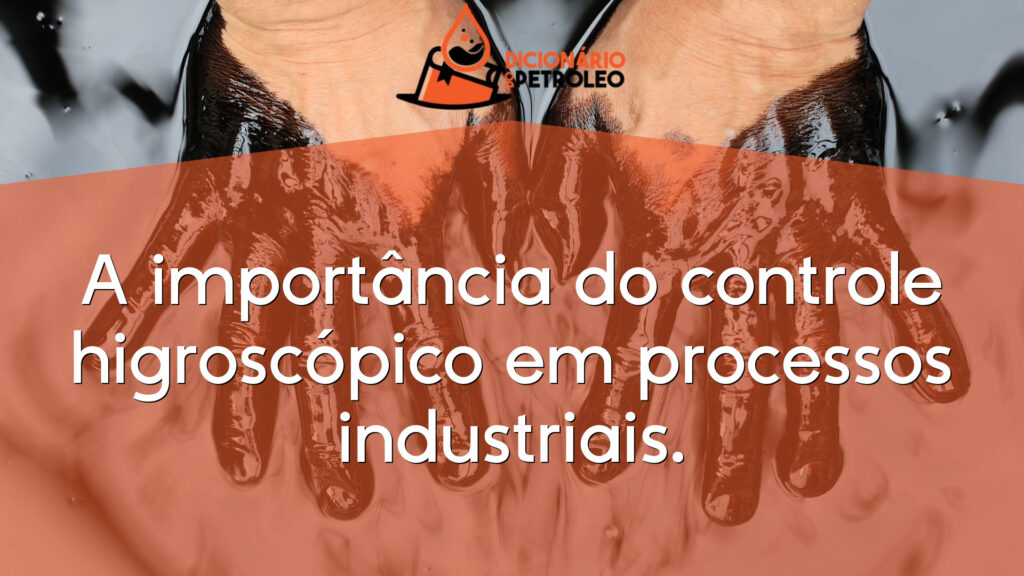 A importância do controle higroscópico em processos industriais.