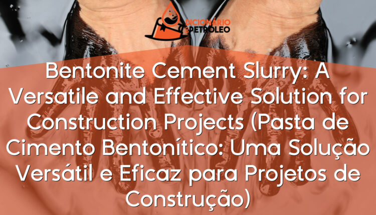 Bentonite Cement Slurry: A Versatile and Effective Solution for ...