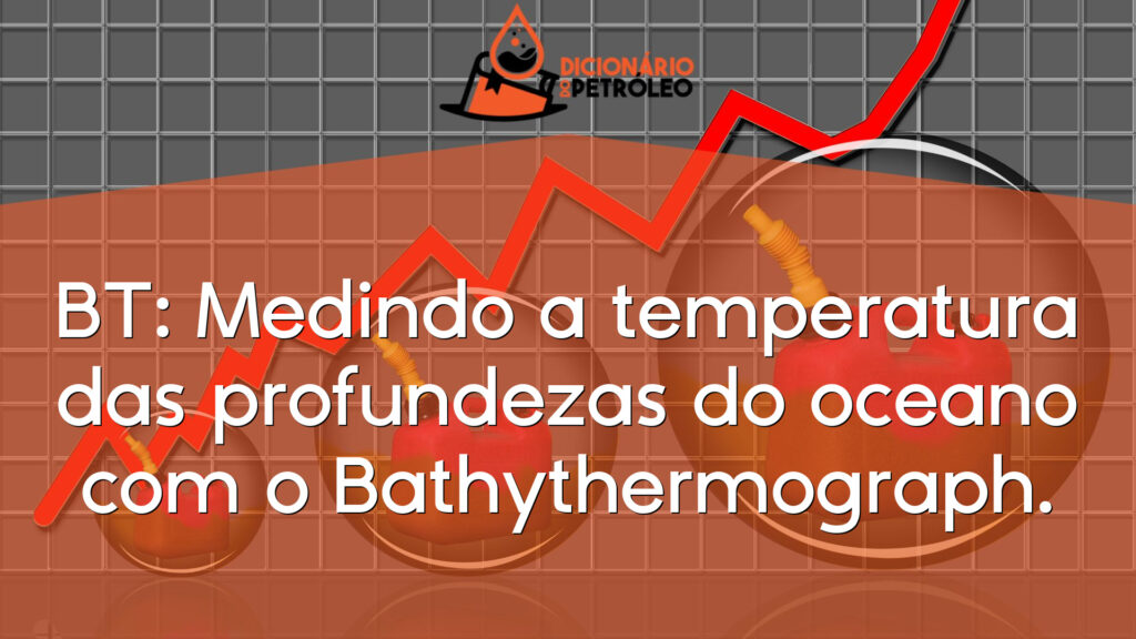 BT: Medindo a temperatura das profundezas do oceano com o Bathythermograph.