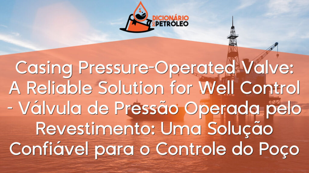 Casing Pressure-Operated Valve: A Reliable Solution for Well Control ...