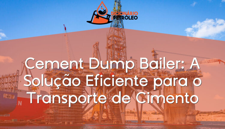 Cement Dump Bailer: A Solução Eficiente para o Transporte de Cimento