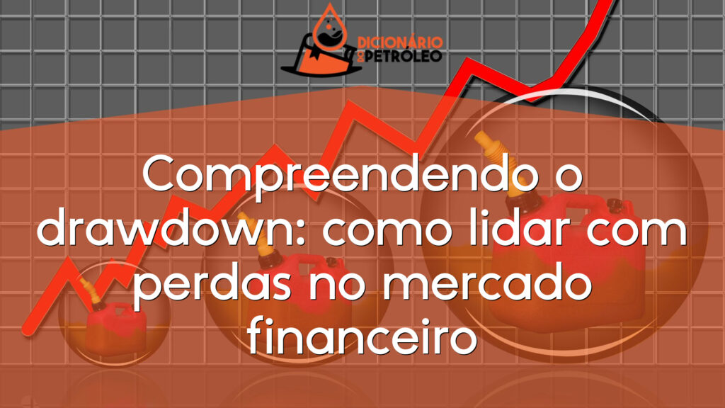 Compreendendo o drawdown: como lidar com perdas no mercado financeiro