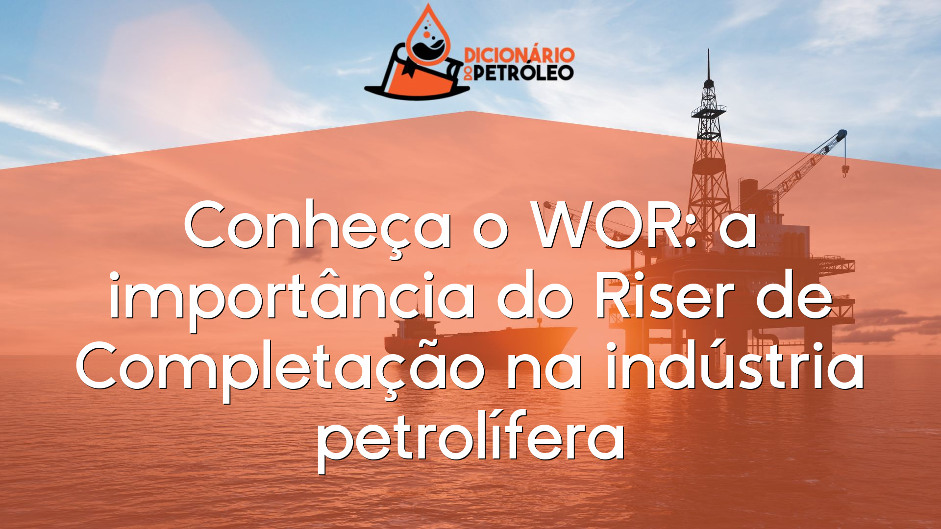 Conheça o WOR: a importância do Riser de Completação na indústria ...