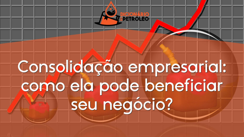 Consolidação empresarial: como ela pode beneficiar seu negócio?