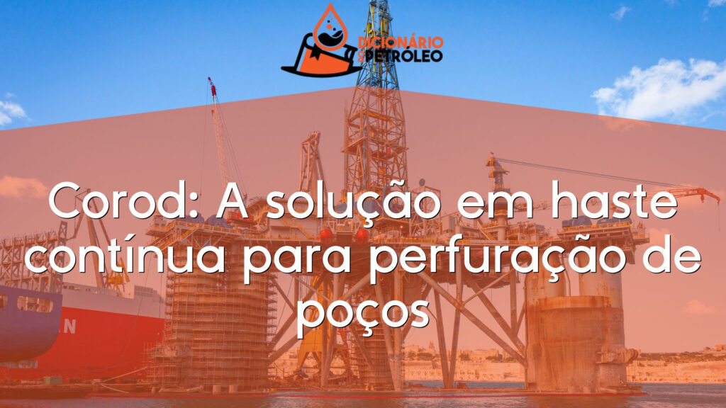 Corod: A solução em haste contínua para perfuração de poços