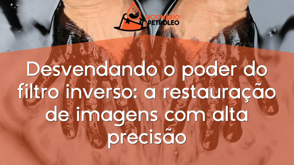 Desvendando o poder do filtro inverso: a restauração de imagens com ...