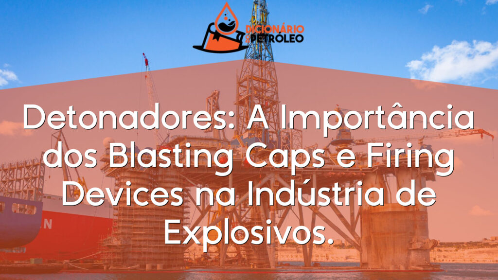 Detonadores: A Importância dos Blasting Caps e Firing Devices na ...
