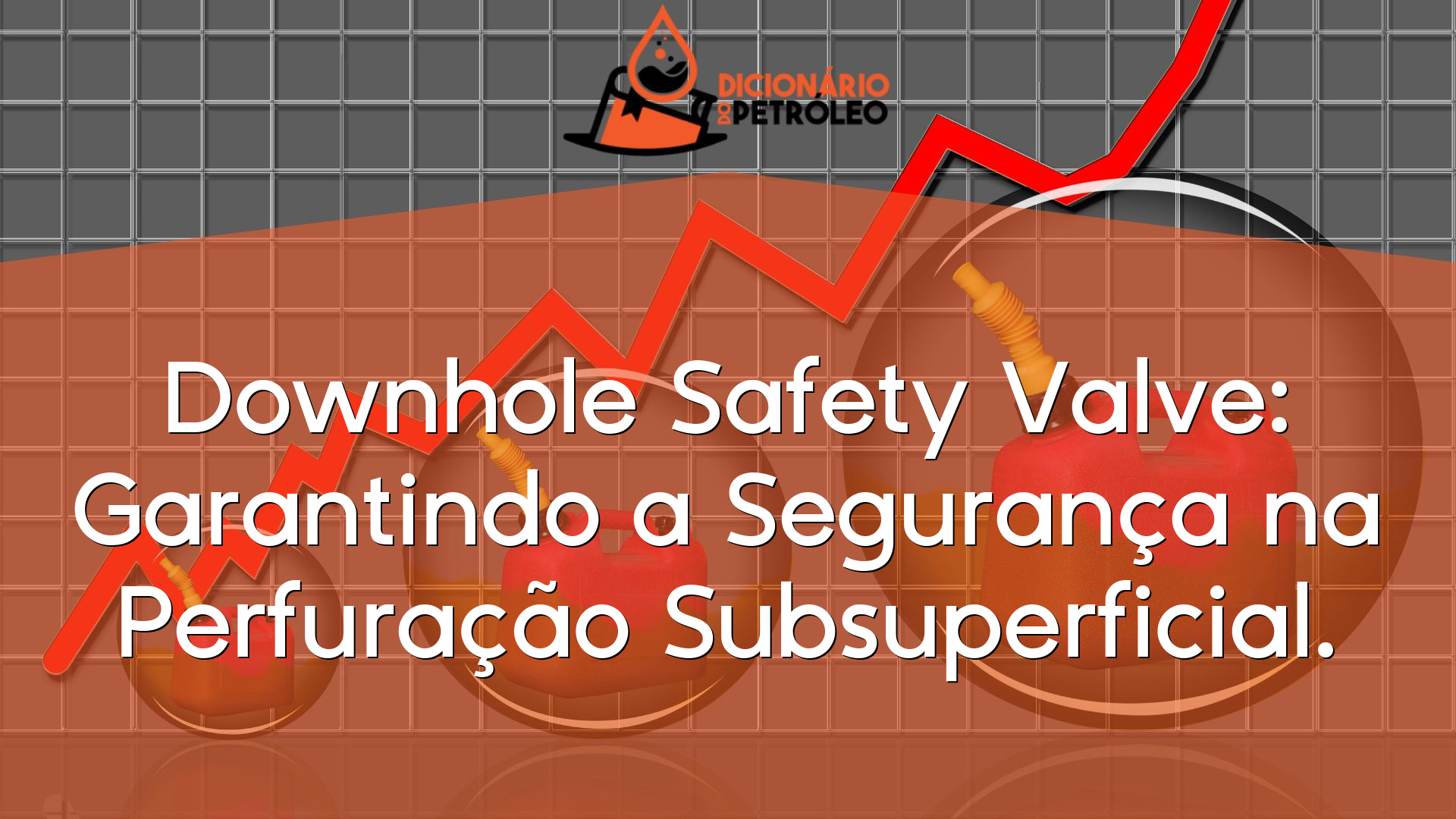 Downhole Safety Valve: Garantindo a Segurança na Perfuração Subsuperficial.