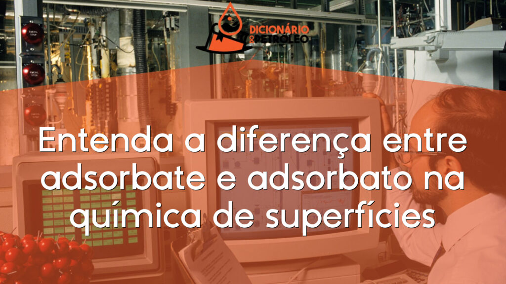 Entenda a diferença entre adsorbate e adsorbato na química de superfícies