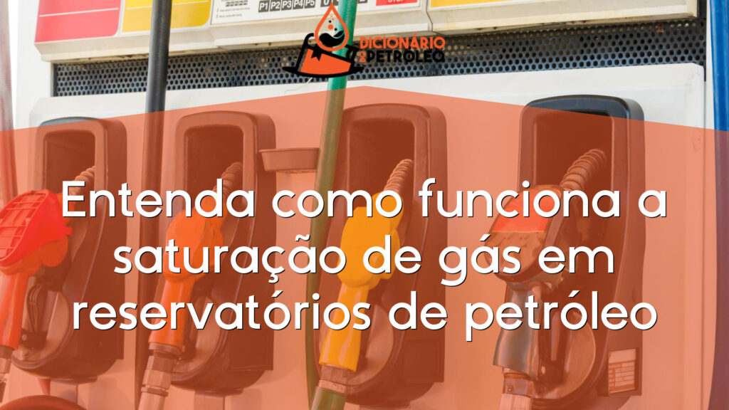 Entenda como funciona a saturação de gás em reservatórios de petróleo