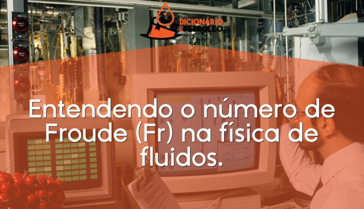 Entendendo o número de Froude (Fr) na física de fluidos.