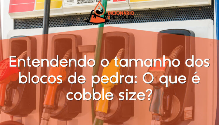 Entendendo o tamanho dos blocos de pedra: O que é cobble size?