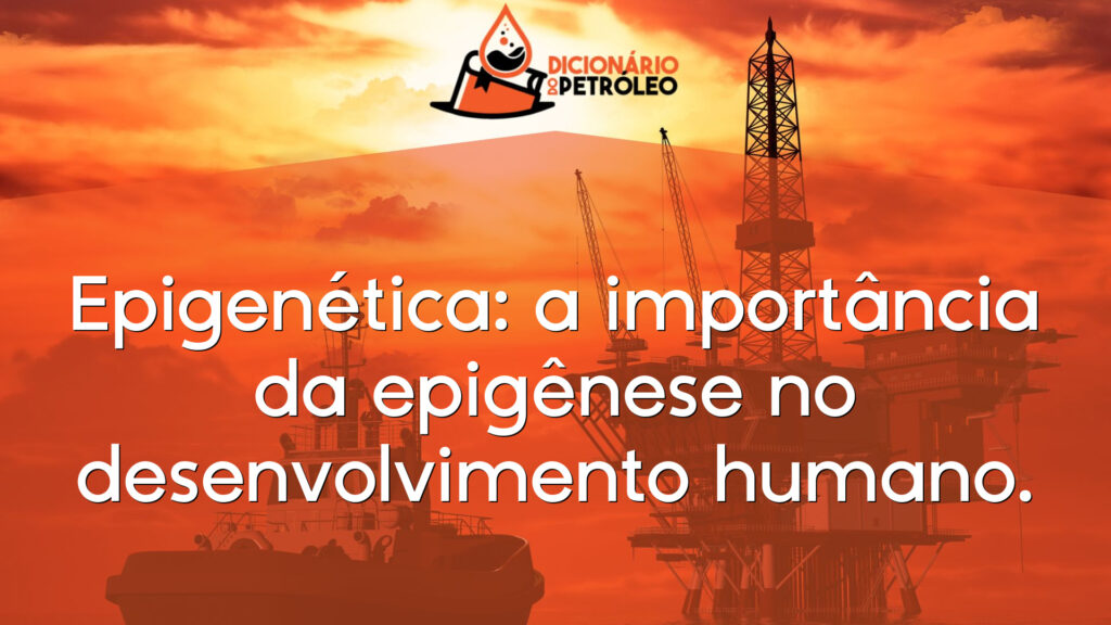 Epigenética: a importância da epigênese no desenvolvimento humano.