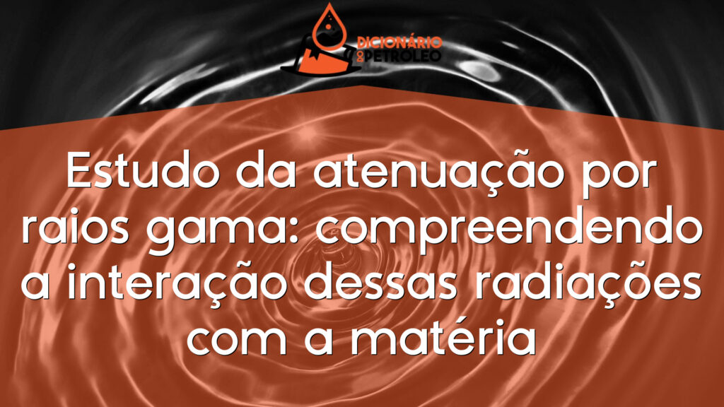 Estudo da atenuação por raios gama: compreendendo a interação dessas ...