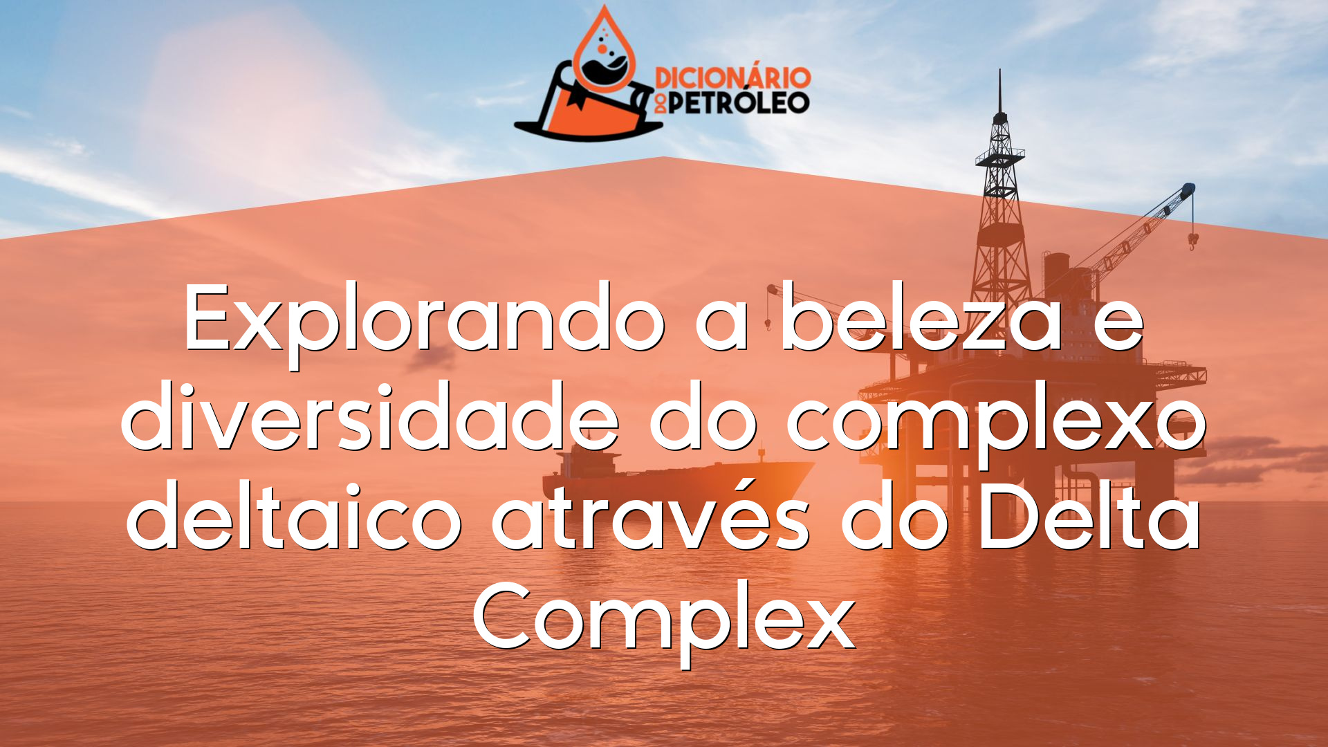 Explorando a beleza e diversidade do complexo deltaico através do Delta ...