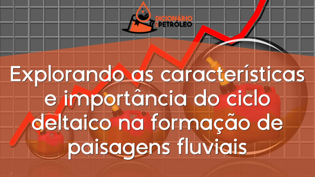 Explorando as características e importância do ciclo deltaico na ...