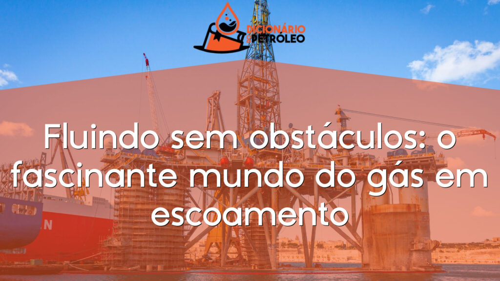 Fluindo sem obstáculos: o fascinante mundo do gás em escoamento