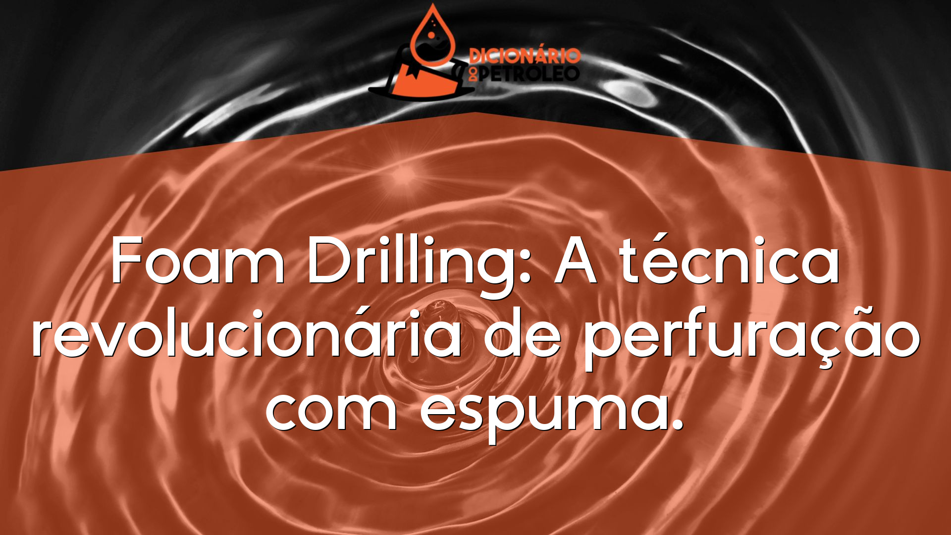 Foam Drilling: A técnica revolucionária de perfuração com espuma.