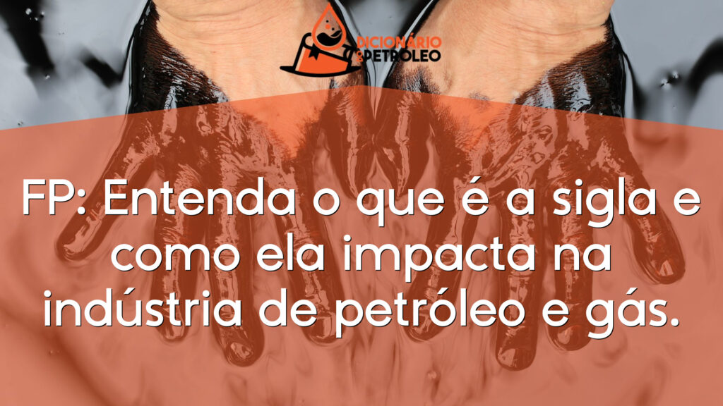 FP: Entenda o que é a sigla e como ela impacta na indústria de petróleo ...