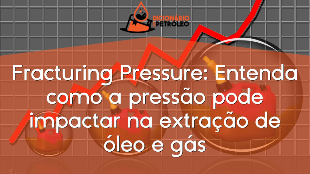 Fracturing Pressure: Entenda como a pressão pode impactar na extração ...