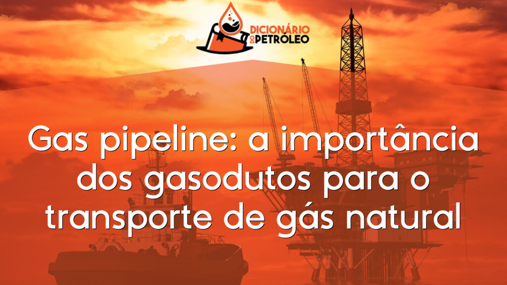 Gas pipeline: a importância dos gasodutos para o transporte de gás natural