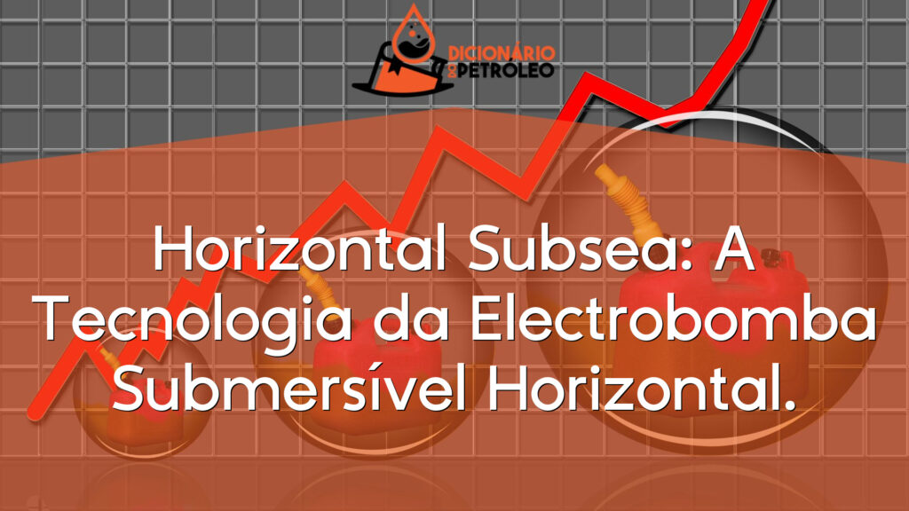 Horizontal Subsea: A Tecnologia da Electrobomba Submersível Horizontal.