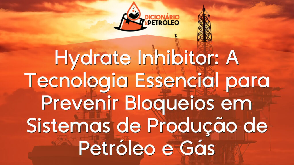 Hydrate Inhibitor: A Tecnologia Essencial para Prevenir Bloqueios em ...