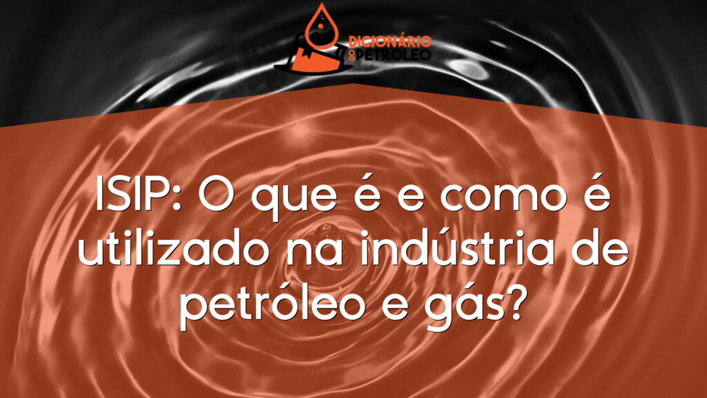 ISIP: O que é e como é utilizado na indústria de petróleo e gás?
