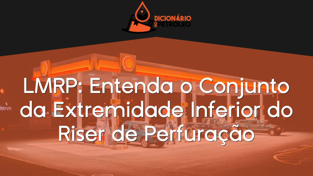 LMRP: Entenda o Conjunto da Extremidade Inferior do Riser de Perfuração