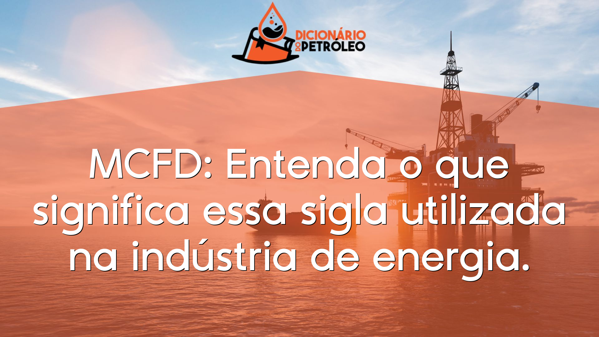 MCFD: Entenda o que significa essa sigla utilizada na indústria de energia.