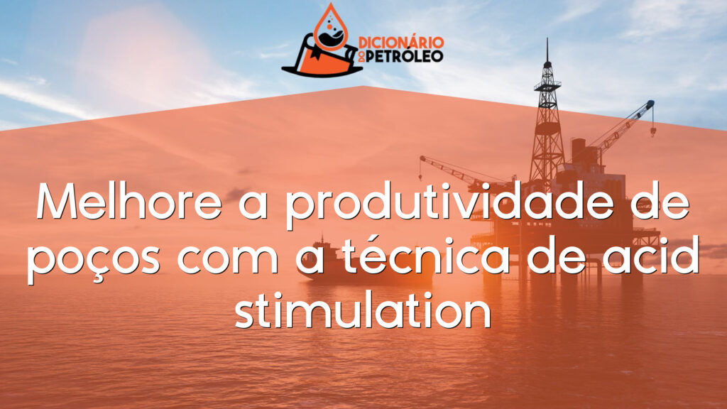 Melhore a produtividade de poços com a técnica de acid stimulation
