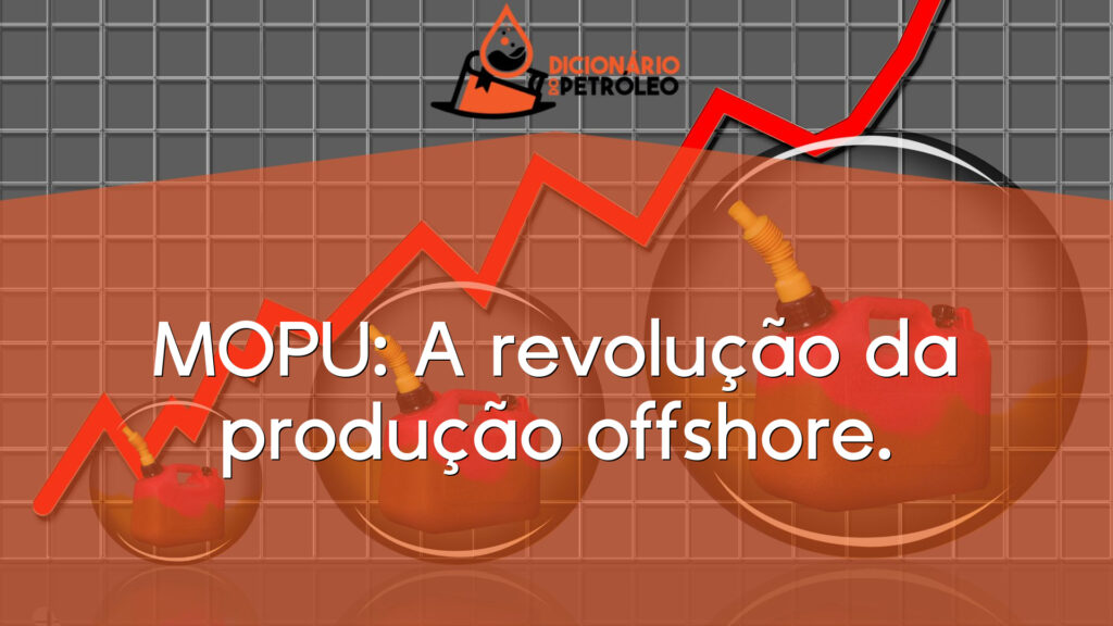 MOPU: A revolução da produção offshore.