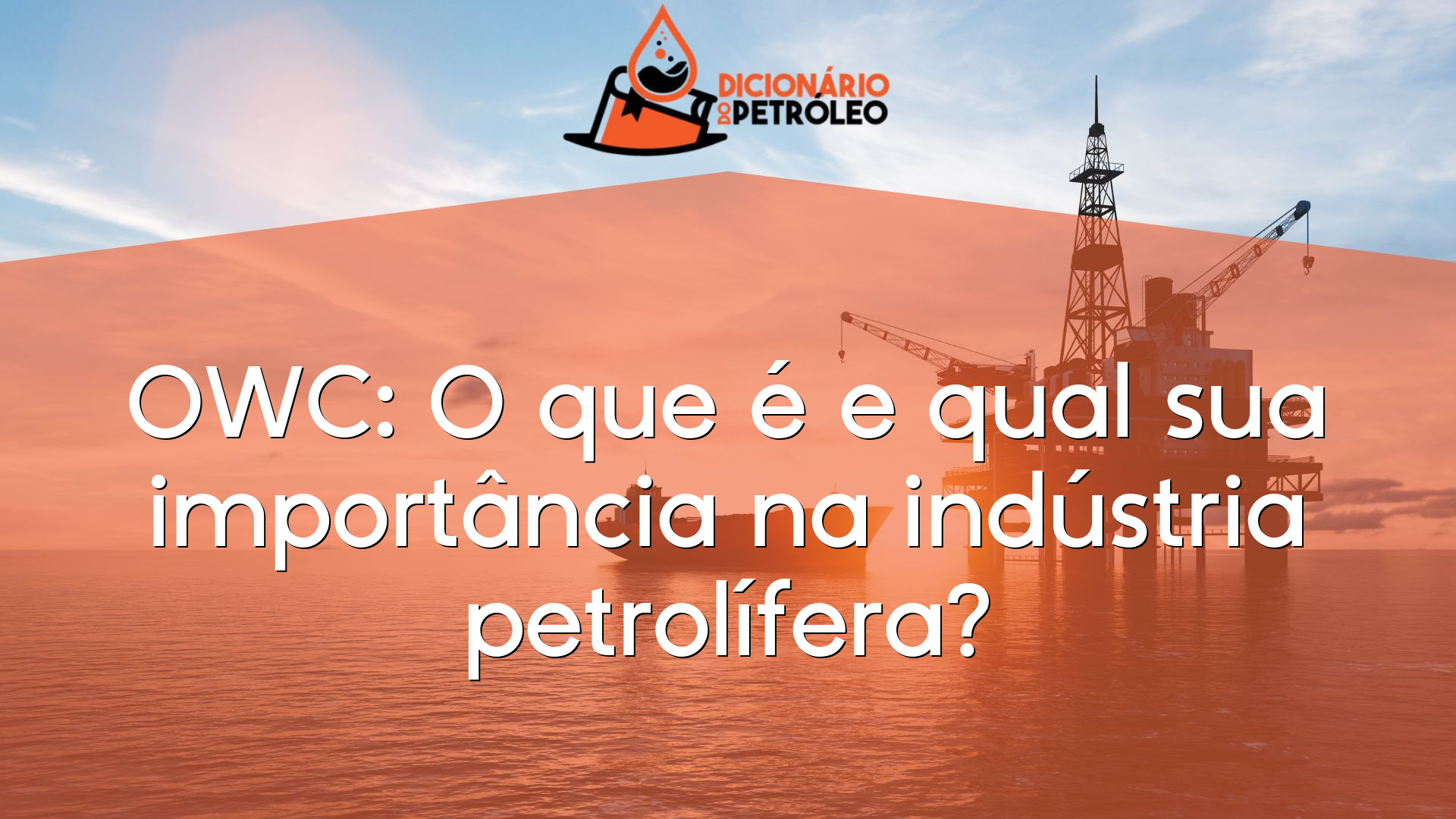 OWC: O que é e qual sua importância na indústria petrolífera?