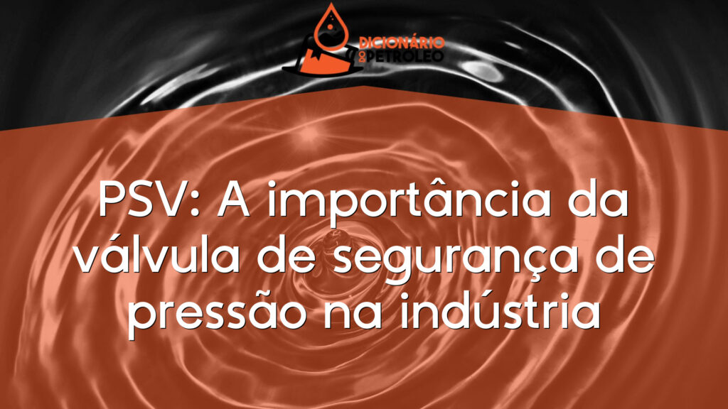 PSV: A importância da válvula de segurança de pressão na indústria