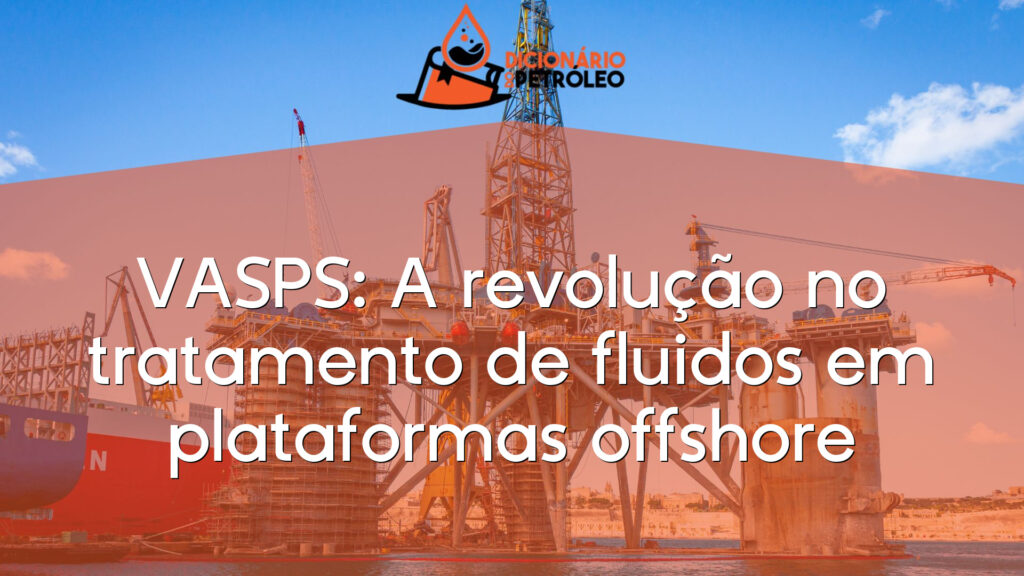 VASPS: A revolução no tratamento de fluidos em plataformas offshore