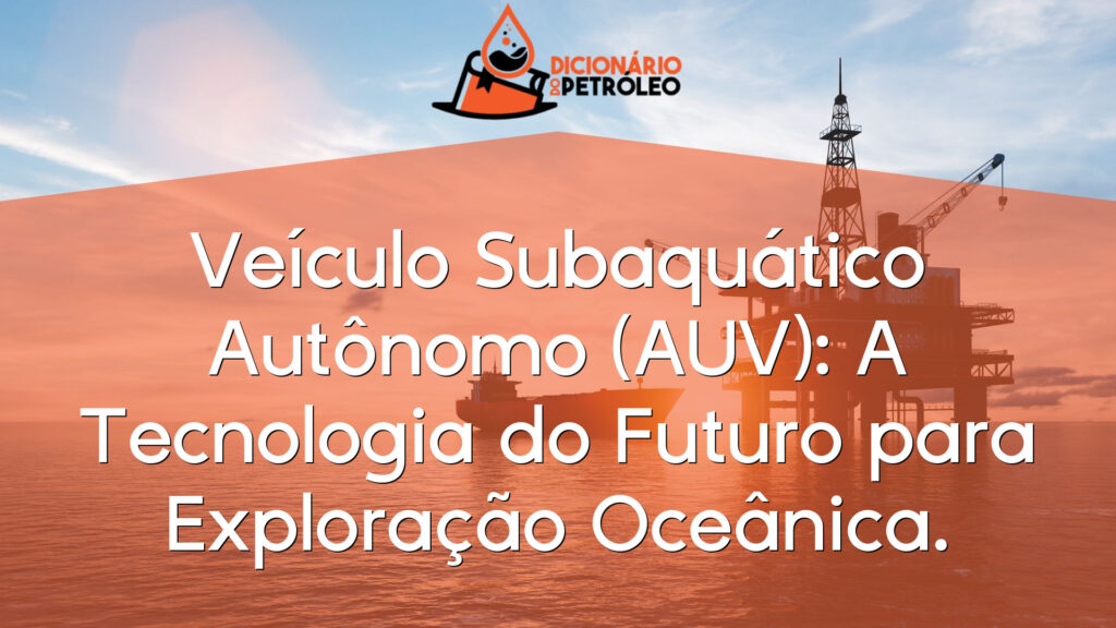 Veículo Subaquático Autônomo (AUV): A Tecnologia do Futuro para ...