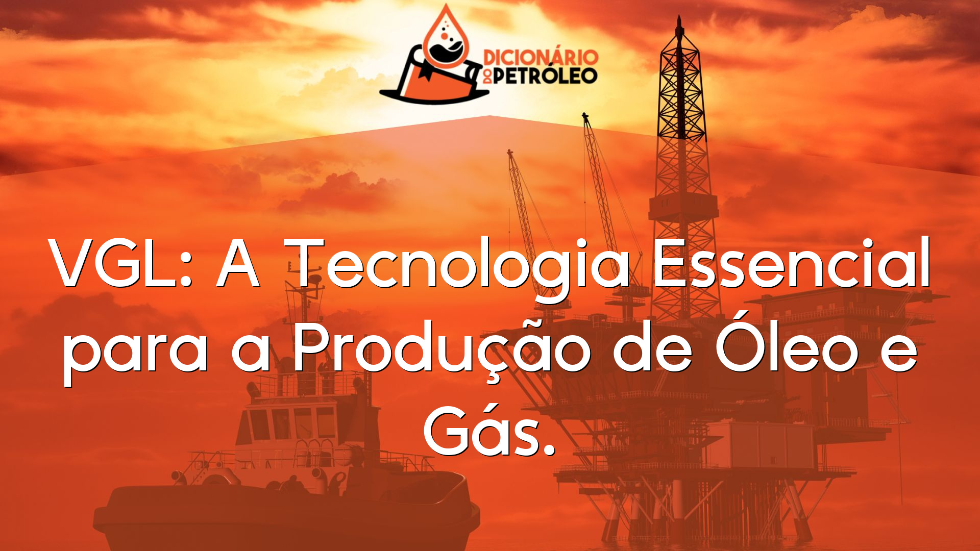 VGL: A Tecnologia Essencial para a Produção de Óleo e Gás.